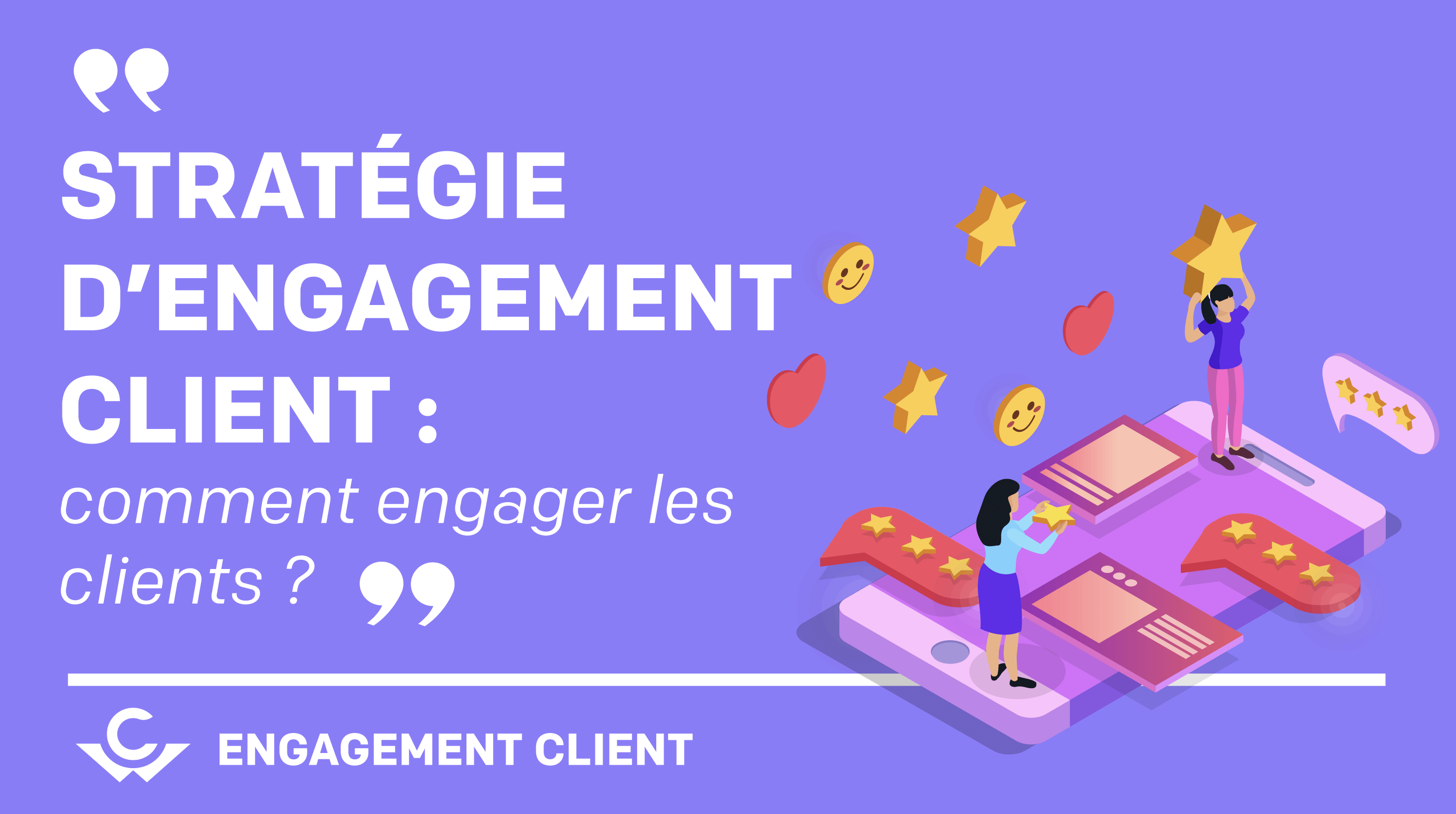 Stratégie d'engagement client : Comment engager les clients