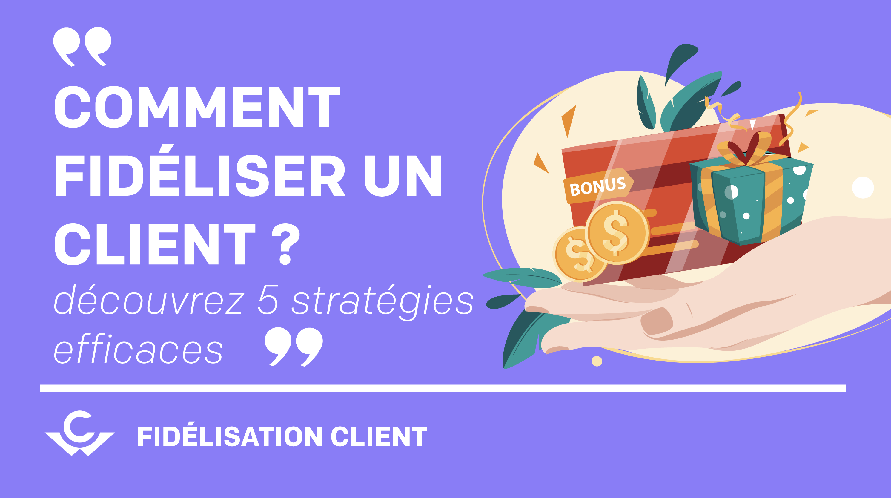 Comment fidéliser un client ? Découvrez 5 stratégies efficaces