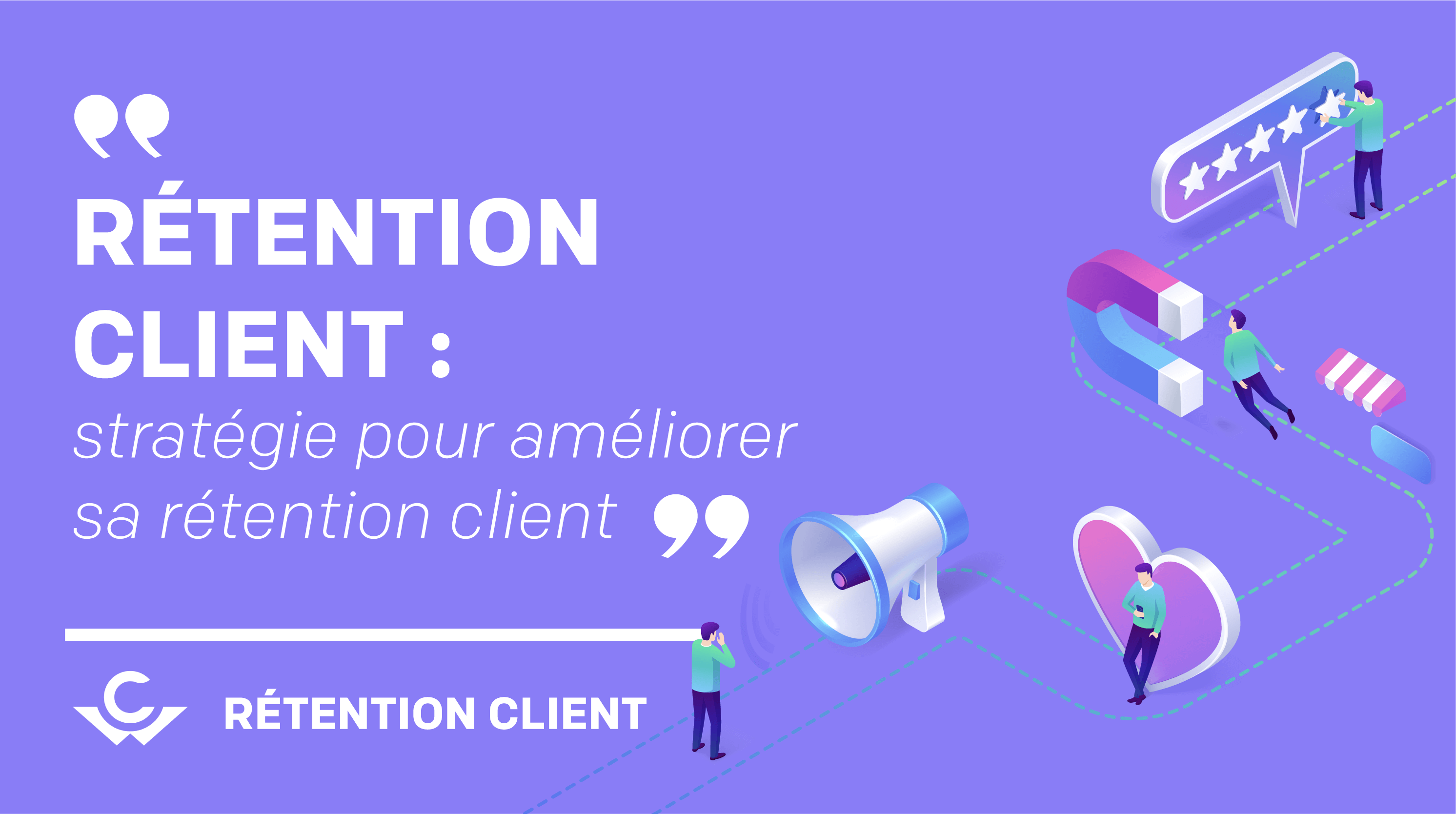 Rétention client : Stratégie pour améliorer la rétention client