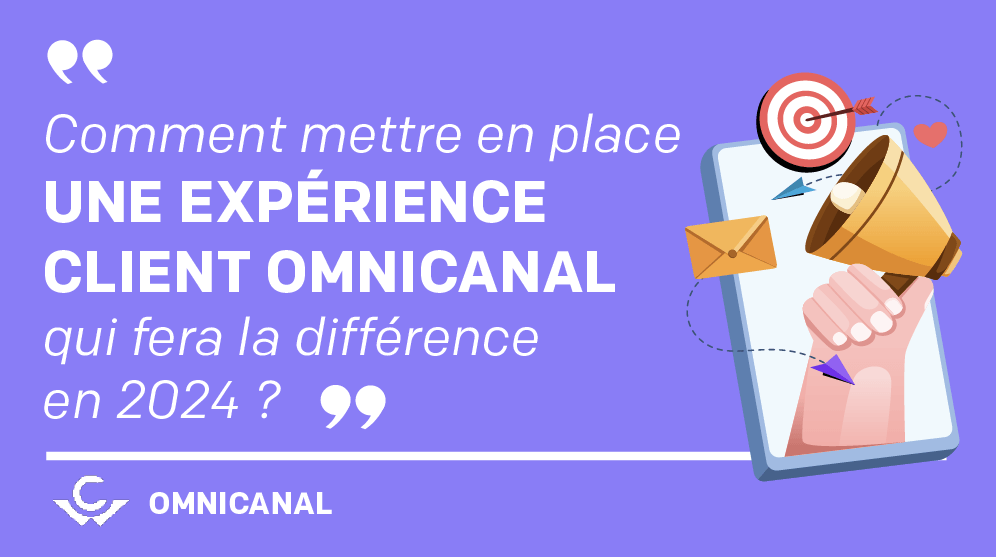 Pourquoi & Comment : Expérience client omnicanal